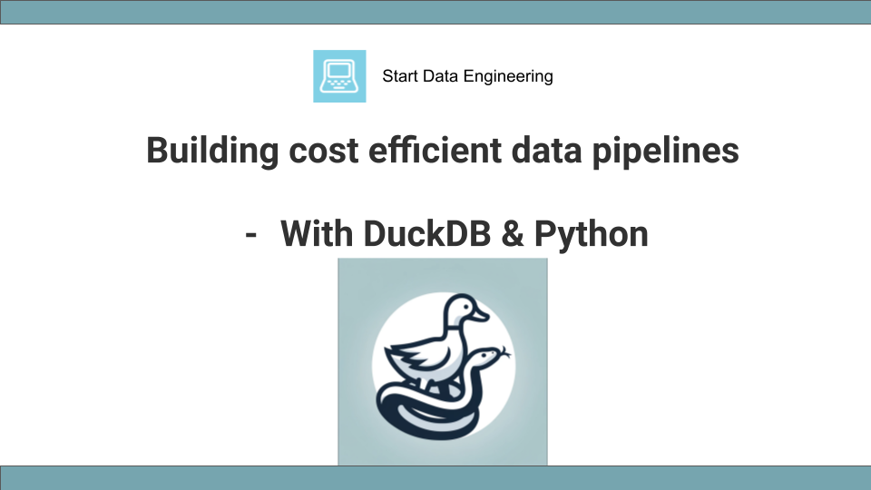 Building Cost Efficient Data Pipelines with Python & DuckDB – Start Data Engineering