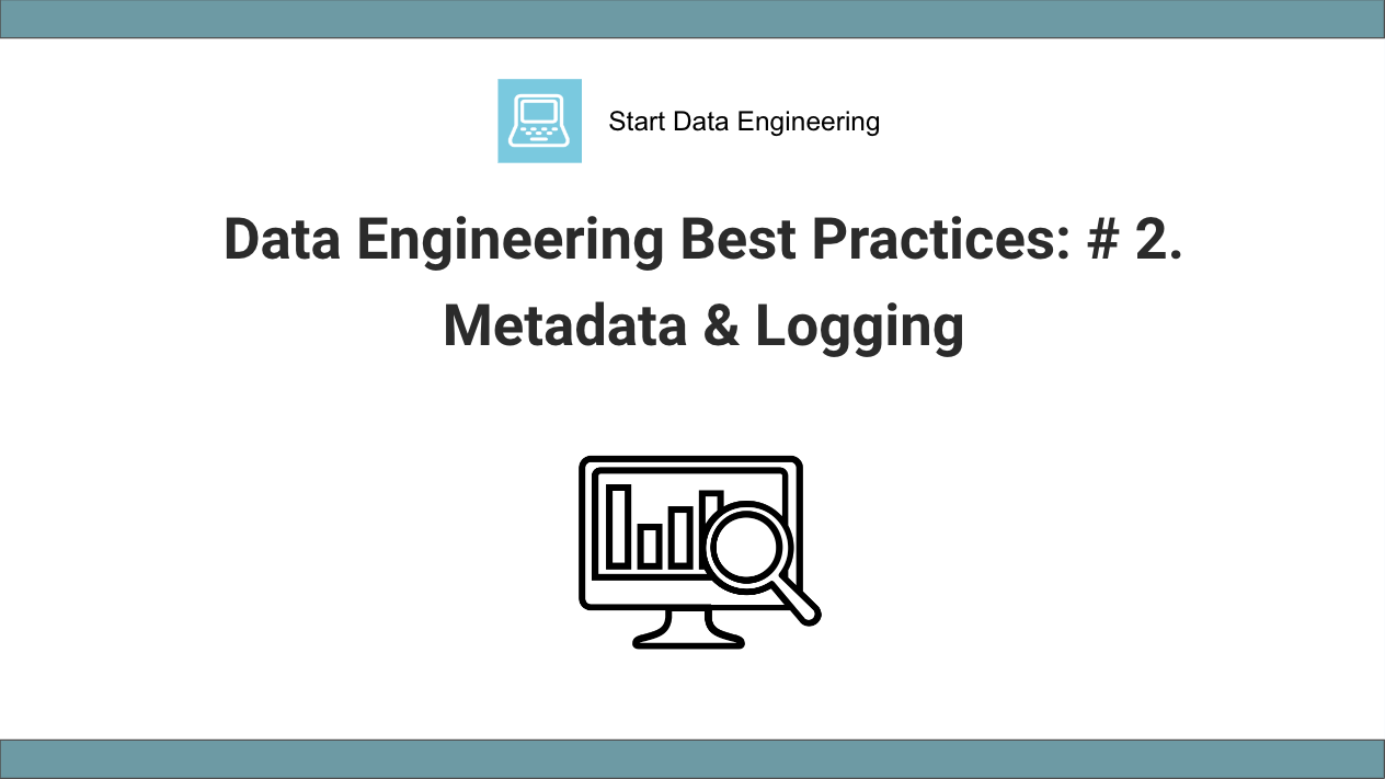 Data Engineering Best Practices 2 Metadata And Logging Start Data Engineering