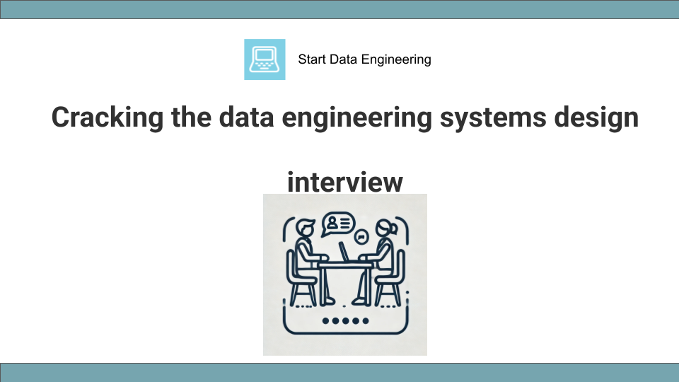 Data Engineering Interview Preparation Series #2: System Design – Start Data Engineering