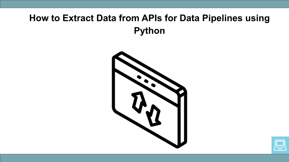 How to Extract Data from APIs for Data Pipelines using Python – Start Data Engineering