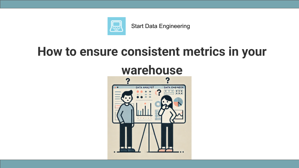 How to ensure consistent metrics in your warehouse – Start Data Engineering